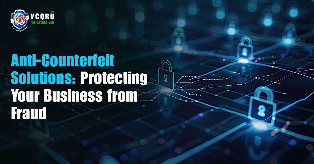 Anti-Counterfeit Solutions: Protecting Your Business from Fraud